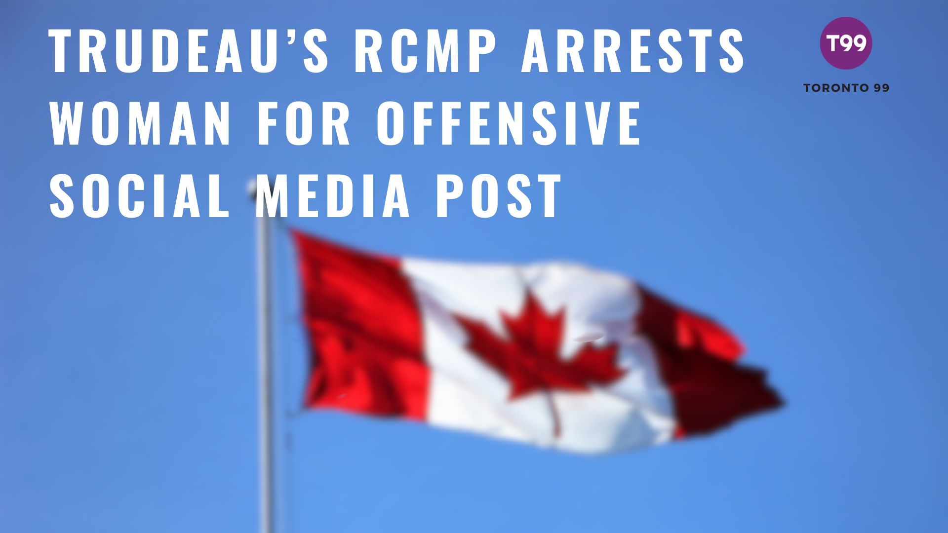 Trudeau’s RCMP arrests woman for offensive social media post – Toronto 99